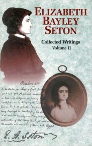 Elizabeth Bayley Seton Vol. 2 : Collected Writings by Regina Bechtle ...