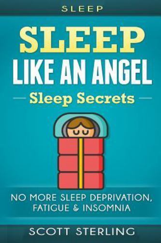 Sleep : Sleep Like an Angel - Sleep Secrets - No More: Sleep Deprivation, Fatigue and Insomnia ...