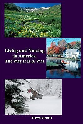Living and Nursing in America : The Way It Is & Was by Dawn Griffis ...