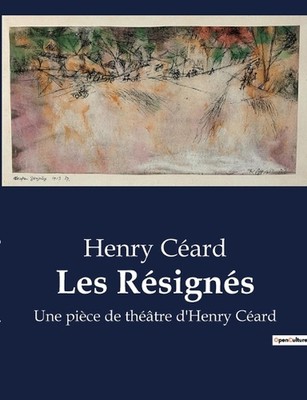 Les Rsigns: Une pi?ce de th??tre d'Henry C?ard by Henry C?ard Paperback ...