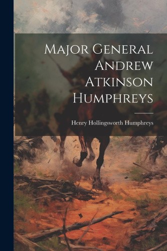 Major General Andrew Atkinson Humphreys by Humphreys, Henry ...