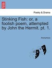 Stinking Fish: or, a foolish poem, attempted by John the Hermit. pt. 1 ...