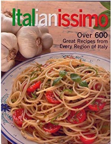 Italianissimo: Over 600 Great Recipes From Every Region of Italy ...