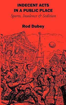 Indecent Acts in a Public Place: Sports, Insolence and Sedition by Rod ...