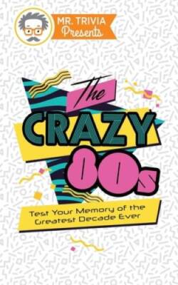 Mr Trivia Presents: The Crazy 80s: Test Your Memory of the Greatest ...