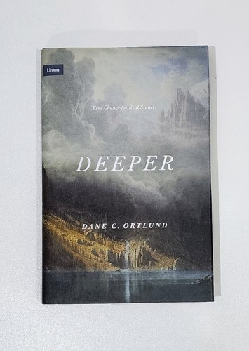 Deeper: Real Change for Real Sinners by Dane C. Ortlund (Union series ...