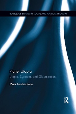 Planet Utopia: Utopia, Dystopia, and Globalisation by Mark Featherstone ...