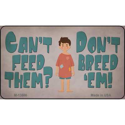 Cant Feed Em Dont Breed Em Novelty Metal Magnet M-13666 | eBay