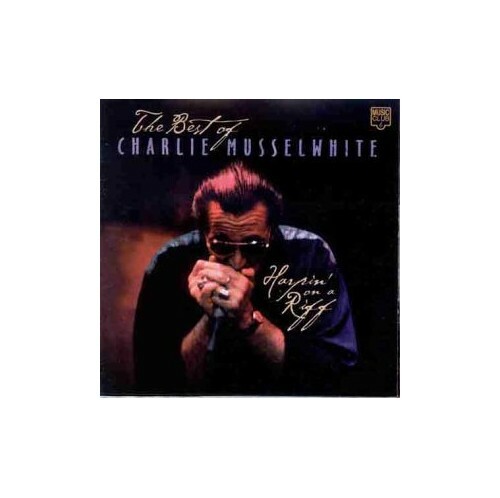 Charlie Musselwhite - Harpin' On A Riff: The Be... - Charlie ...