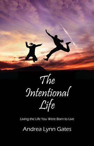 Intentional Life : Living the Life You Were Born to Live by Andrea Lynn ...