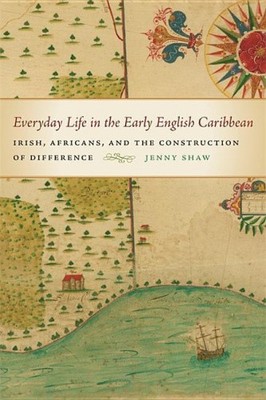 Everyday Life in the Early English Caribbean: Irish, Africans, and the ...