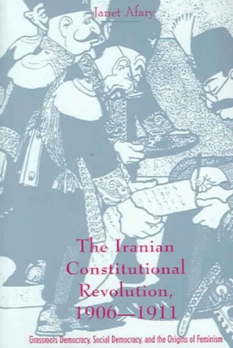 The Iranian Constitutional Revolution: Grassroots Democracy, Social ...