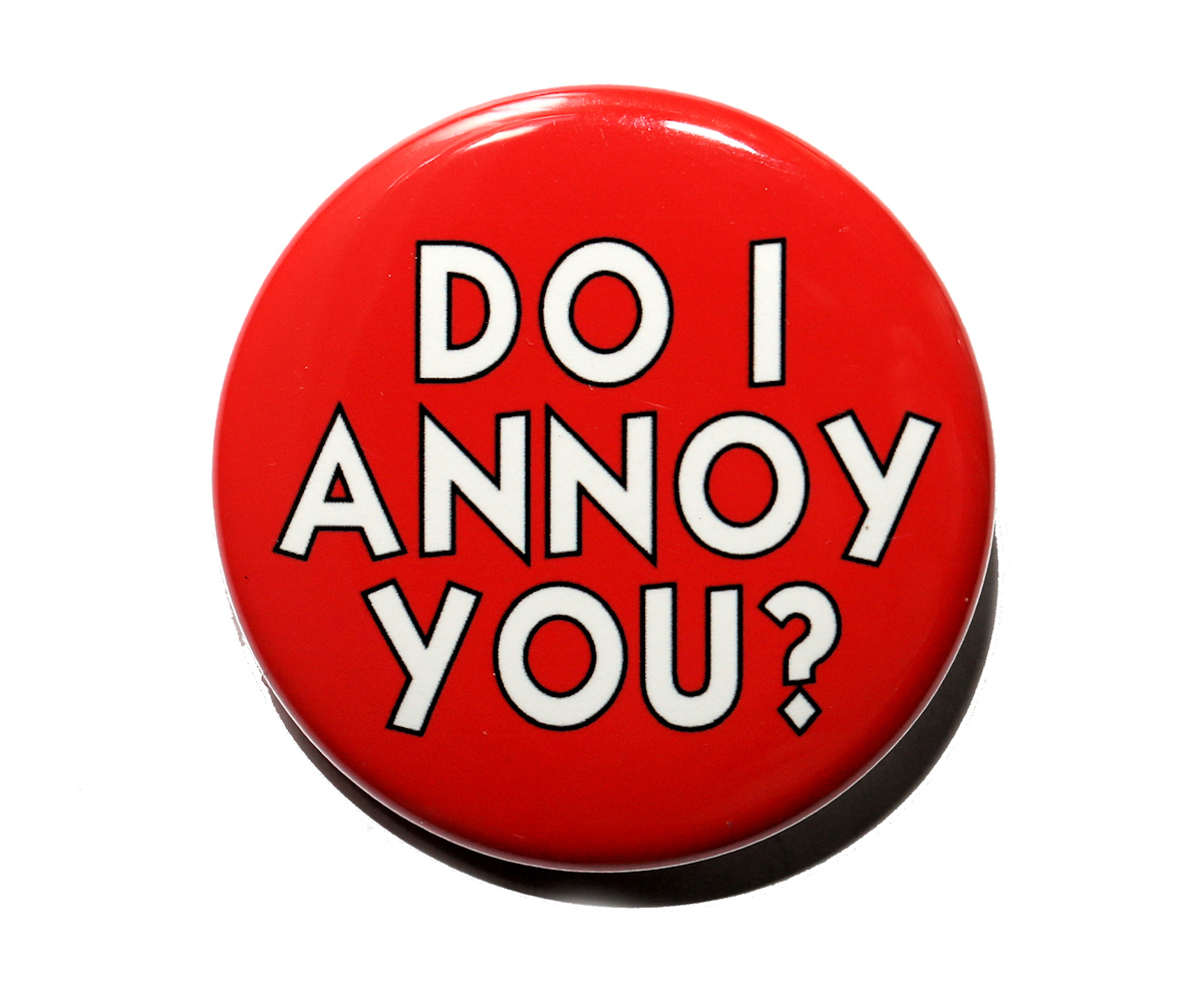 DO I ANNOY YOU? - Pinback Button Badge 1.5" | eBay