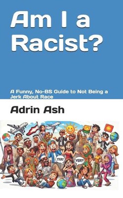 Am I a Racist?: A Funny, No-BS Guide to Not Being a Jerk About Race by ...
