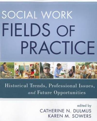 Social Work Fields of Practice: Historical Trends, Professional Issues ...