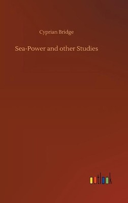 Sea-Power and other Studies by Cyprian Bridge Hardcover Book ...