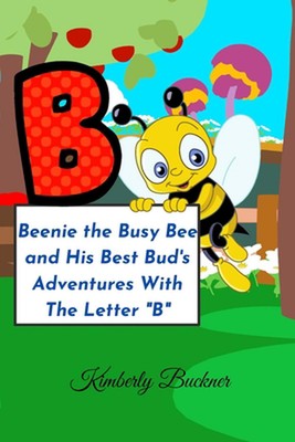 Beenie the Busy Bee and His Best Bud's Adventures With The Letter B by ...