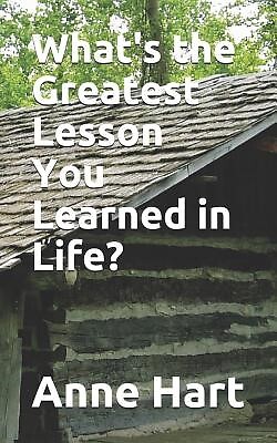 What's the Greatest Lesson You Learned in Life? by Hart, Anne ...