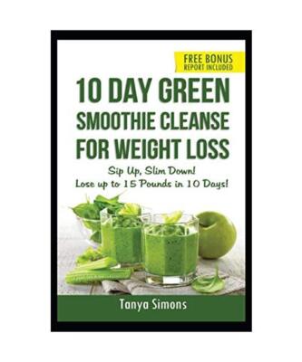 10 Day Green Smoothie Cleanse For Weight Loss: Sip Up , Slim Down! Lose ...