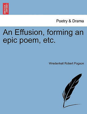 An Effusion, Forming an Epic Poem, Etc. by Wredenhall Robert Pogson ...