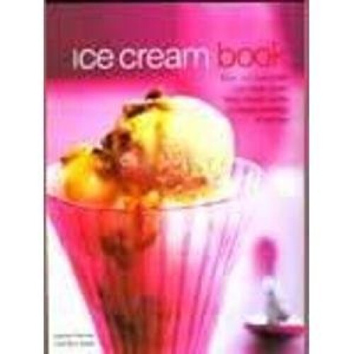 The Ice Cream Book: Over 150 Irresistible Ice Cream Treats from Classic ...
