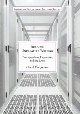 Reading Uncreative Writing: Conceptualism, Expression, and the Lyric ...
