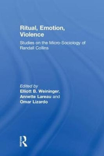 Ritual, Emotion, Violence: Studies on the Micro-Sociology of Randall ...