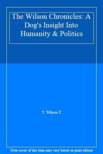 The Wilson Chronicles: A Dog's Insight Into Humanity & Politics ...