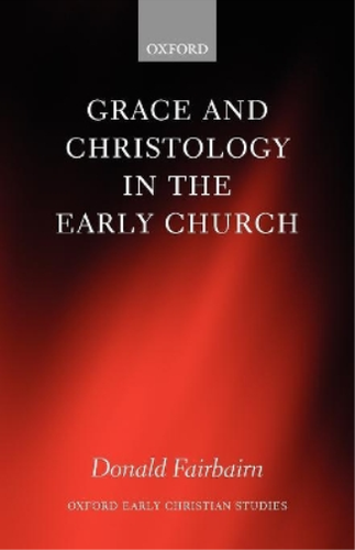 Donald Fairbairn Grace and Christology in the Early Church (Poche ...