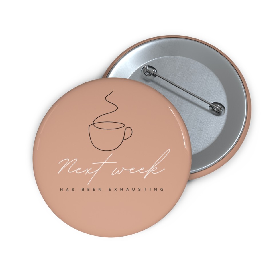 Custom Pin Buttons next week has been exhausting amusing meme coffee ...
