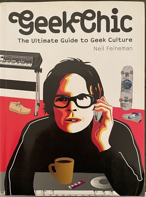 Geek Chic: The Ultimate Guide to Geek Culture by Neil Feineman (2005 ...