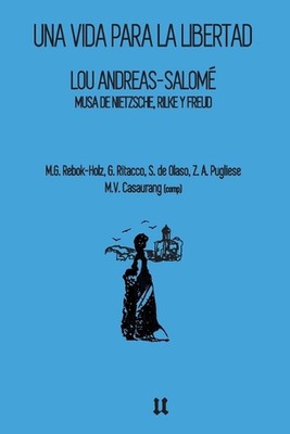 Lou Andreas-Salom: Una vida para la libertad: Musa de Nietzsche, Rilke ...