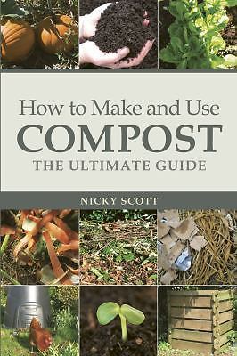 How to Make and Use Compost: The Ultimate Guide by Scott, Nicky 9781900322591| eBay