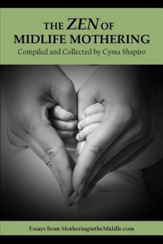 Zen of Midlife Mothering : Essays from MotheringintheMiddle. com by ...