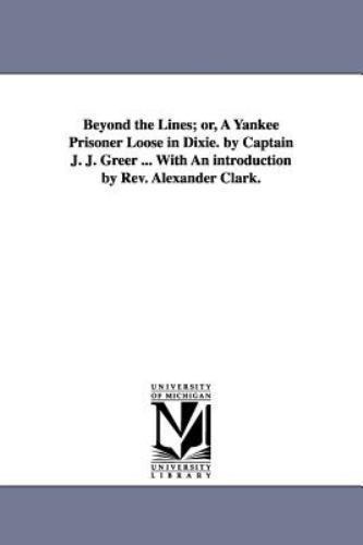 Beyond the Lines; or, a Yankee Prisoner Loose in Dixie by Captain J J ...