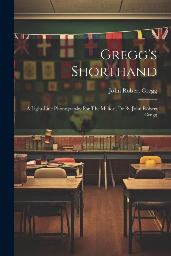 Gregg's Shorthand: A Light-line Phonography For The Million, Dc By John ...