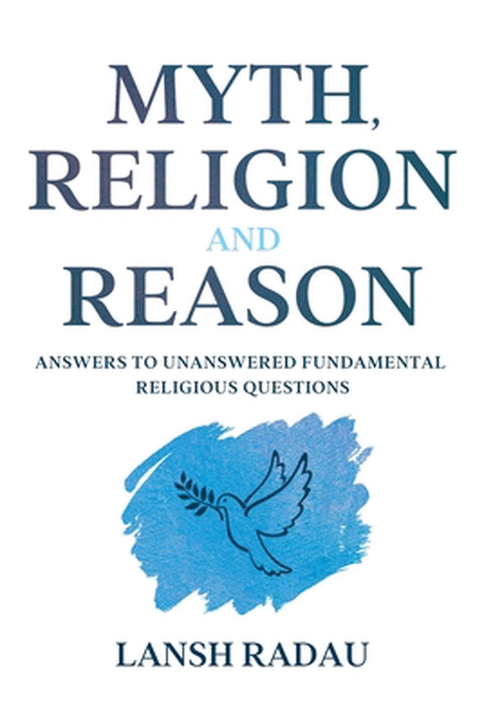 Myth, Religion and Reason: Answers to unanswered fundamental religious ...