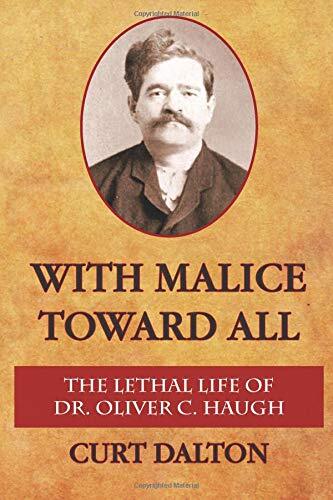 With Malice Toward All: The Lethal Life of Dr. Oliver C. Haugh by ...