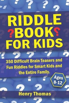 Riddle Book for Kids Ages 8-12: 350 Difficult Brain Teasers and Fun ...