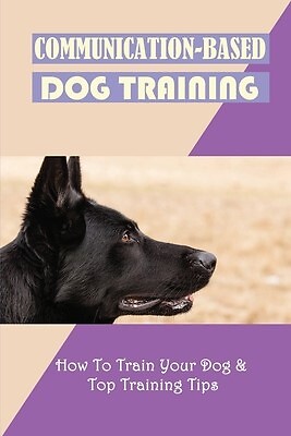 Communication-Based Dog Training How Train Your Dog & Top Tra by ...