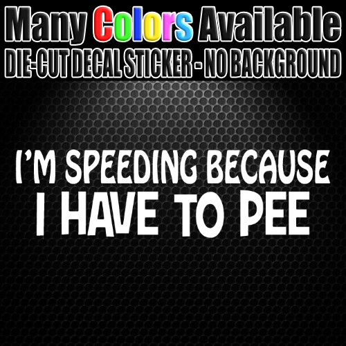 I'M SPEEDING HAVE TO PEE Funny Die Cut Window Decal Bumper Sticker ...