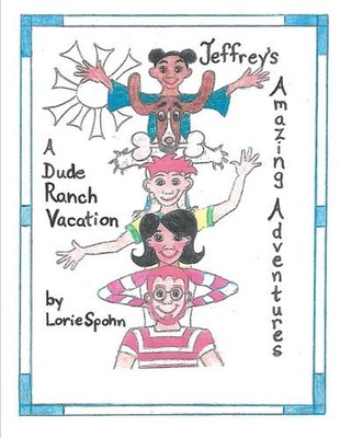 Jeffrey's Amazing Adventures: A Dude Ranch Vacation by Lorie J. Spohn ...