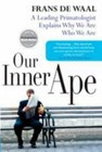 Our Inner Ape: A Leading Primatologist Explains Why We Are Who We Are ...