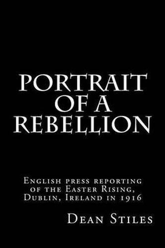 Portrait of a Rebellion : English Press Reporting of the Easter Rising ...