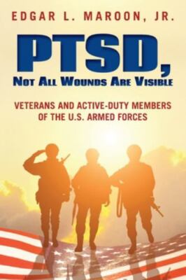 Maroon, Edgar L : PTSD, Not All Wounds Are Visible: Vetera ...