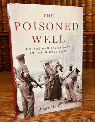 The Poisoned Well, Empire and It's Legacy in the Middle East; Roger ...