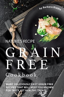 Nature's Recipe Grain Free Cookbook Many Deliciously Easy Grain by ...