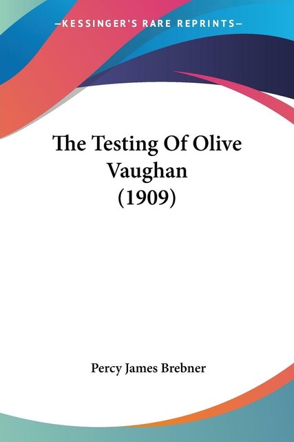 The Testing Of Olive Vaughan (1909) von Percy James Brebner (2008 ...