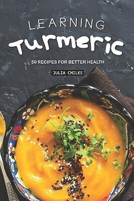 Learning Turmeric: 50 Recipes for Better Health by Chiles, Julia ...