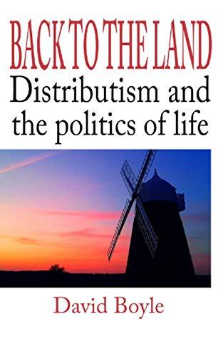 Back to the Land: Distributism and the politics of life By David ...